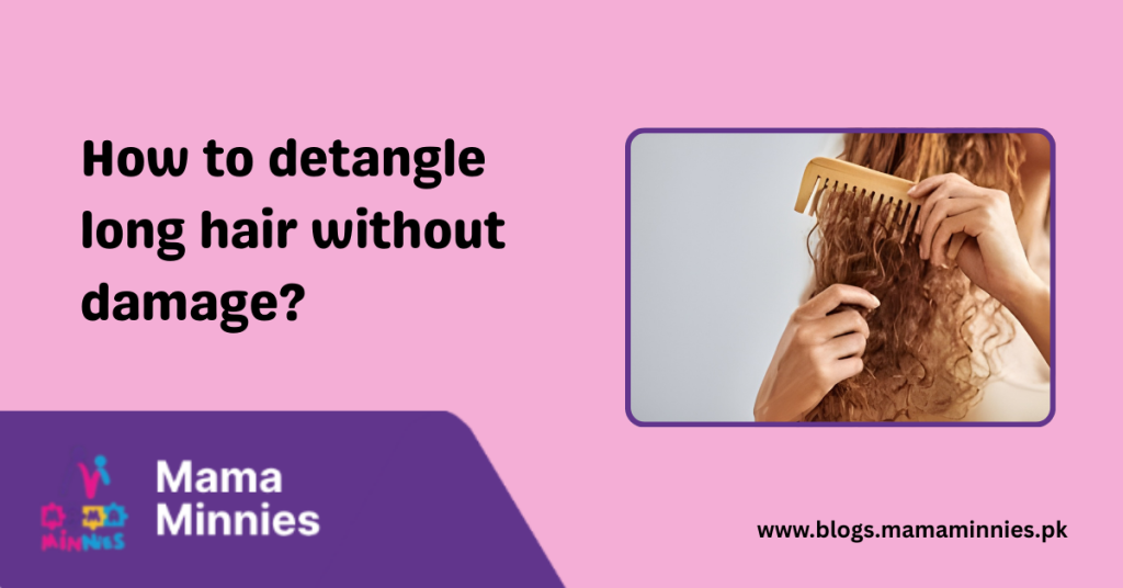 How to Detangle Long Hair Without Damage | Mama Minnies